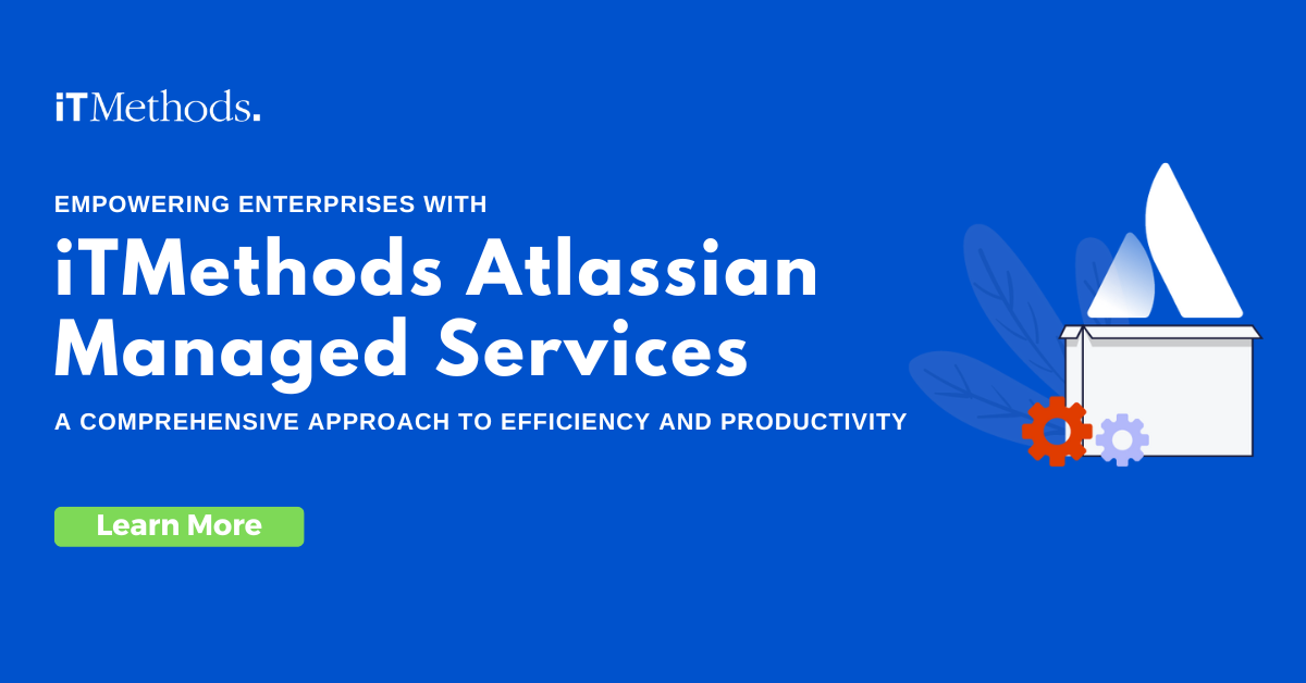 Empowering Enterprises with iTMethods Atlassian Managed Services: A Comprehensive Approach to ...
